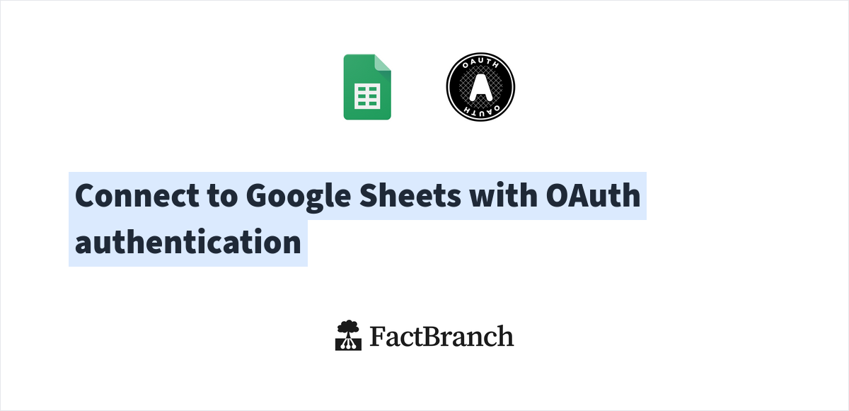Connect to Google Sheets with OAuth authentication | FactBranch